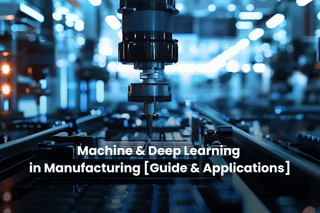 Machine & Deep Learning in Manufacturing [2026 Guide & Applications]