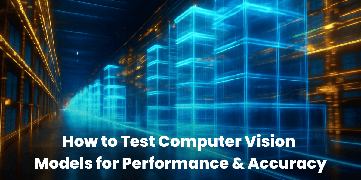 How to Test Computer Vision Models for Performance & Accuracy
